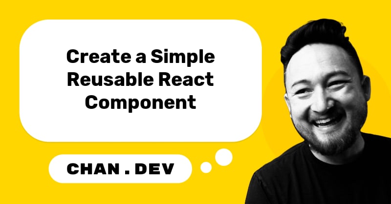 Create a Simple Reusable React Component | chan.dev Create a Simple Reusable React Component | chan.dev